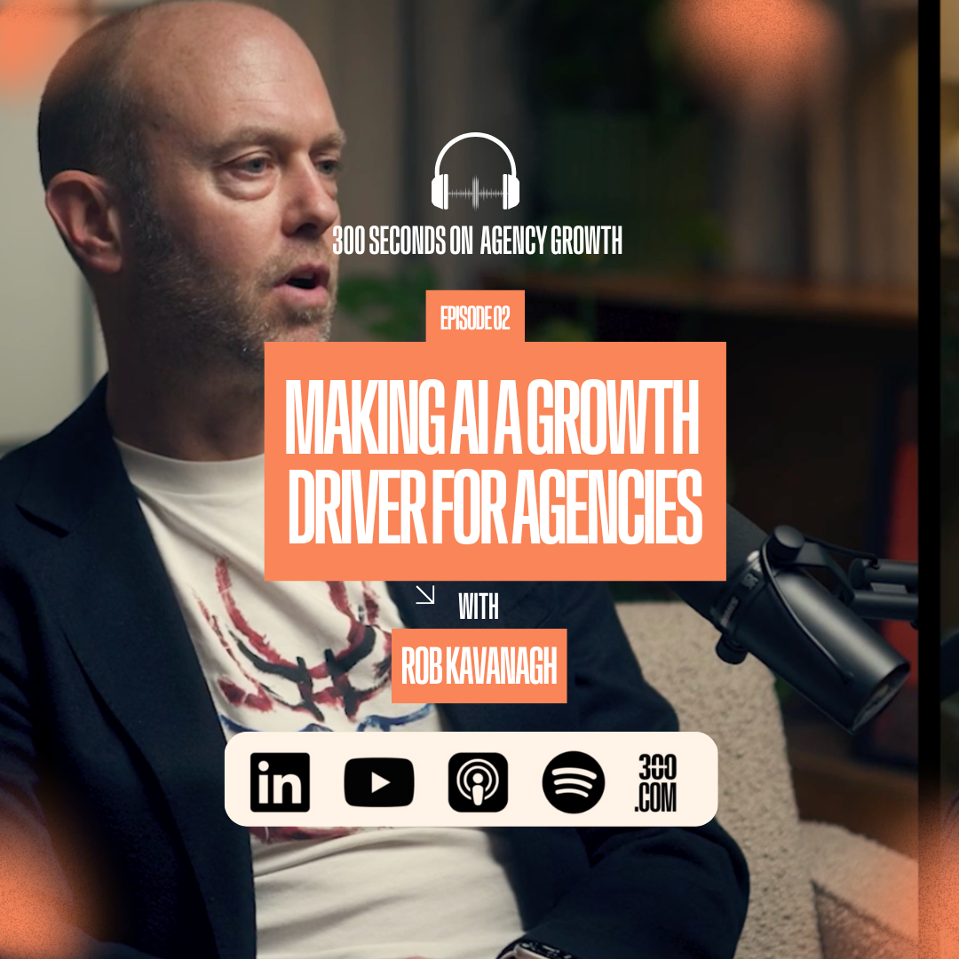 300 Seconds On Agency Growth with Rob Kavanagh - 300 Consultancy